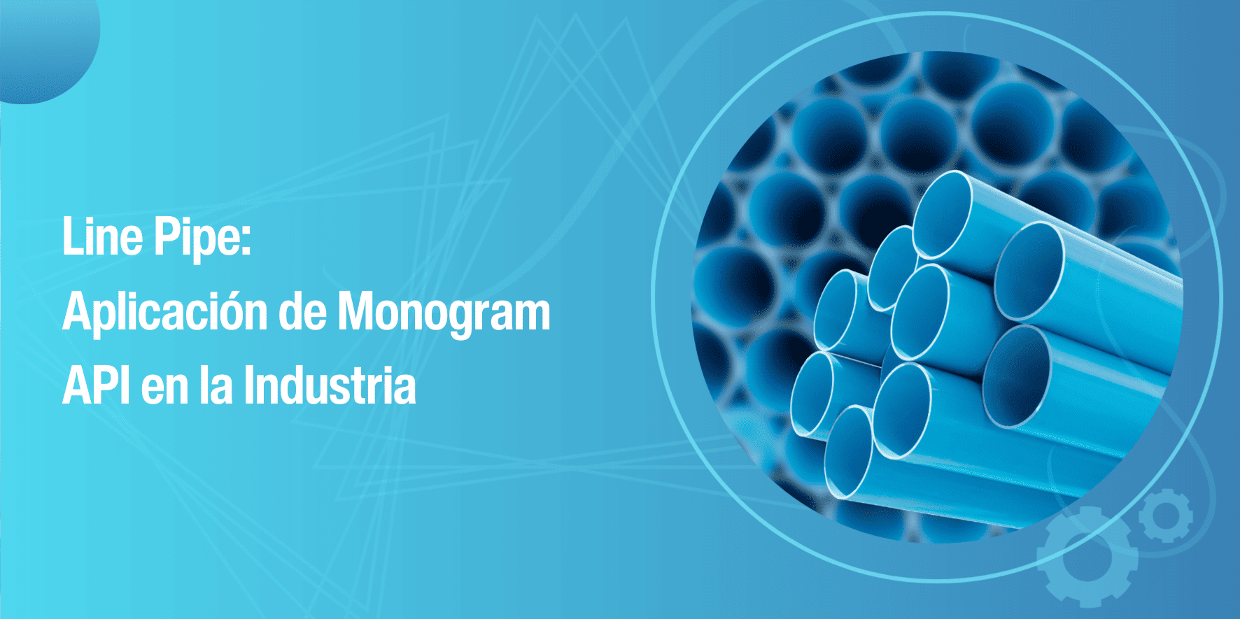 Line Pipe: Aplicación de Monogram API en la Industria | Blog